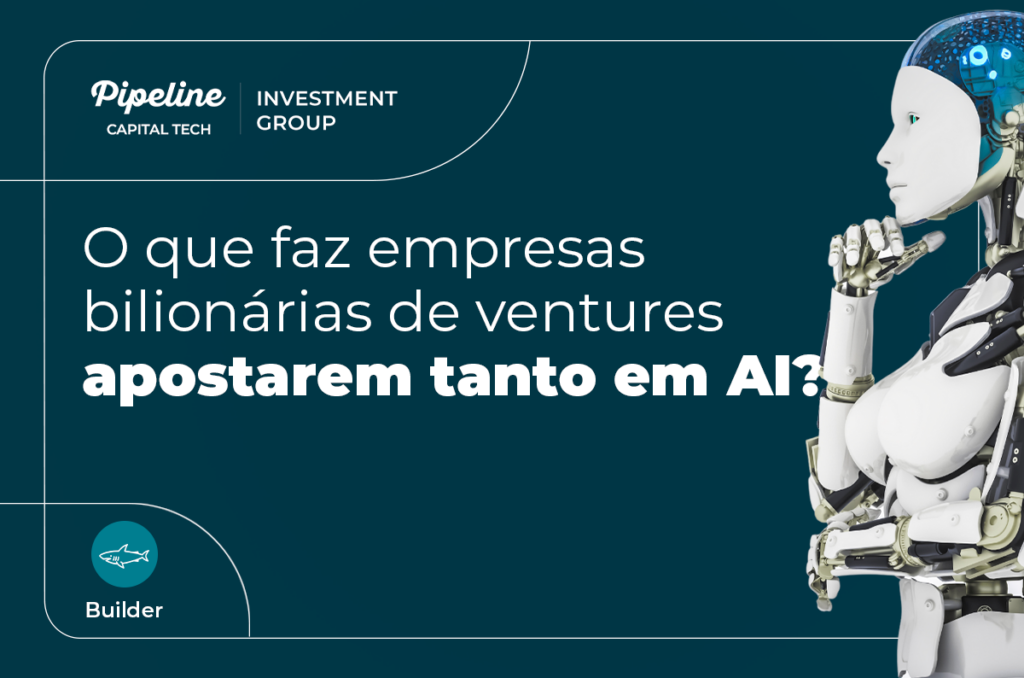 O que faz empresas bilionárias de ventures apostarem tanto em AI? - Pipeline Capital • Capital ...