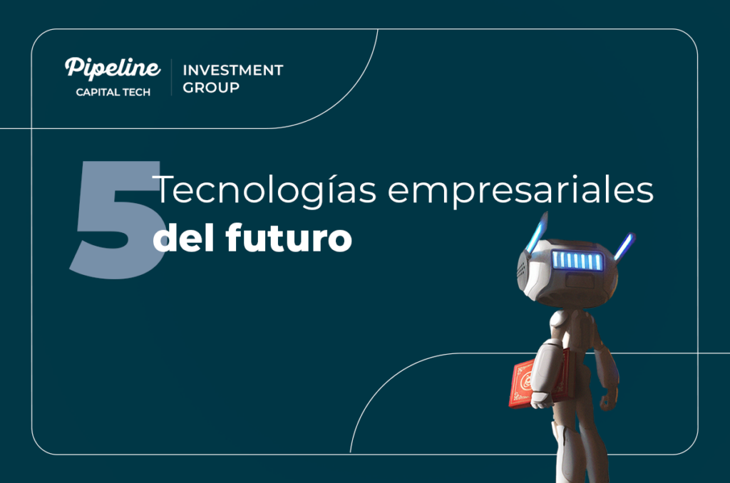 Tecnologías Más Avanzadas Adoptadas por las Empresas - Pipeline Capital • Capital Tech Driven