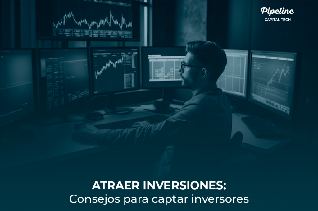 Atraer Inversiones: Consejos para captar inversores - Pipeline Capital • Capital Tech Driven