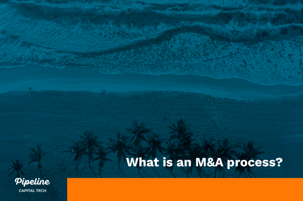 What is an M&A process? - Pipeline Capital • Capital Tech Driven