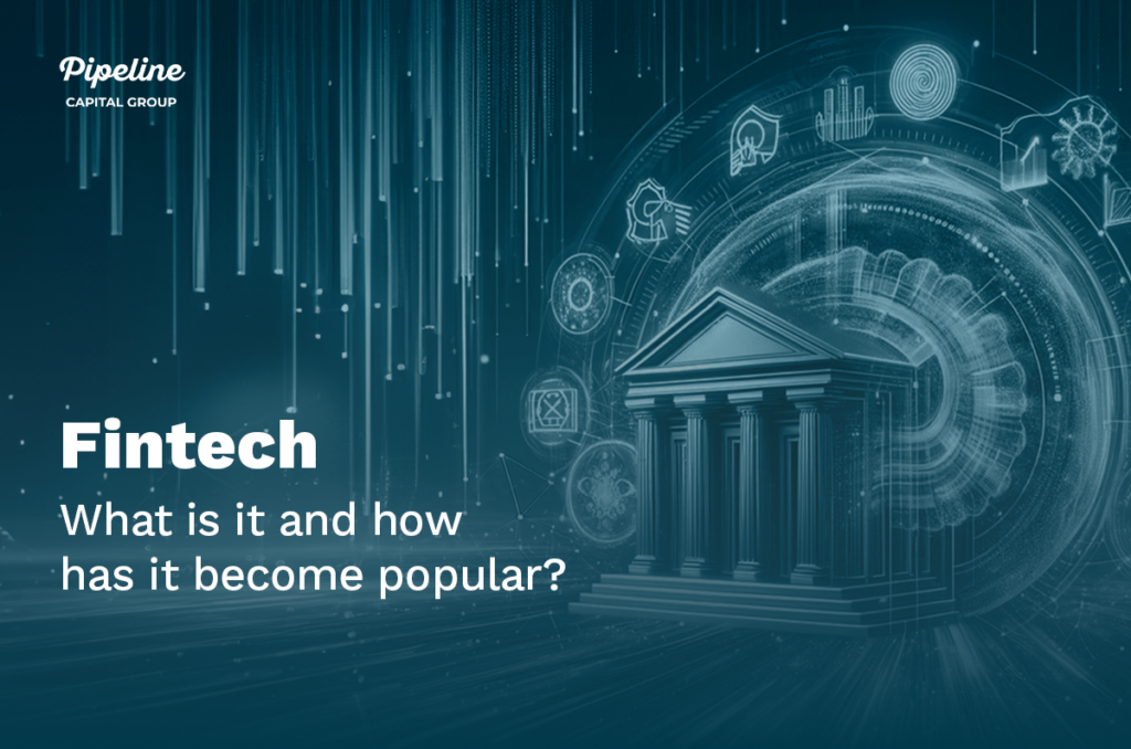 Fintech: What is it and how has it become popular? - Pipeline Capital • Capital Tech Driven