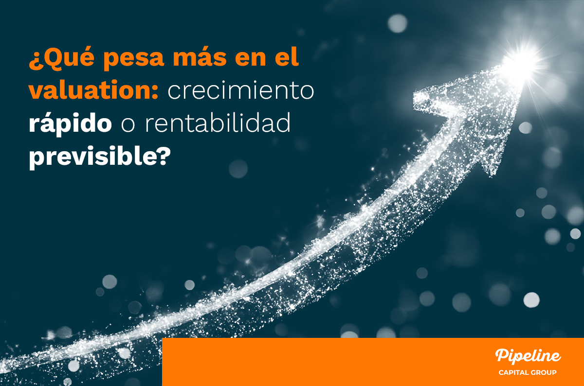 ¿Qué pesa más en el valuation: crecimiento rápido o rentabilidad previsible? - Pipeline Capital ...